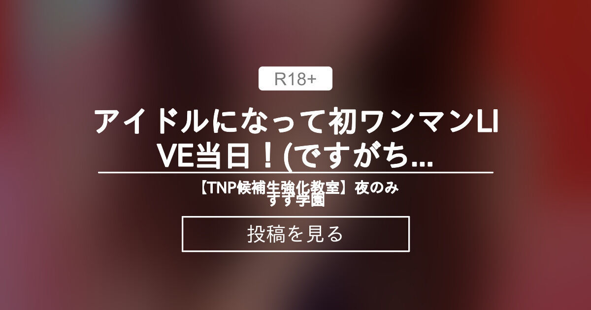 アイドルになって初ワンマンLIVE当日！(ですがちゃんとFantiaも更新) - 【TNP候補生強化教室】夜の♡みすず学園 (天宮みすず)の投稿｜ファンティア[Fantia]