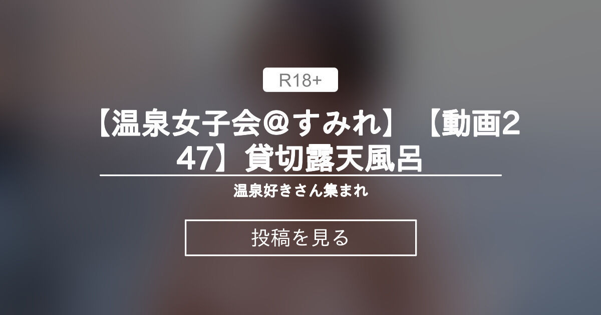 【貸切露天風呂】 【温泉女子会＠すみれ】【動画247】貸切露天風呂 - 温泉好きさん集まれ♪ (温泉女子会公式)の投稿｜ファンティア[Fantia]