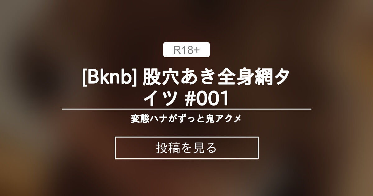 【全身タイツ】 [Bknb] 股穴あき全身網タイツ #001 - 変態ハナがずっと鬼アクメ (ハナ)の投稿｜ファンティア[Fantia]