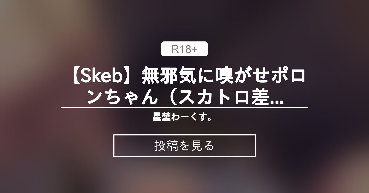 【R-18G】 【Skeb】無邪気に嗅がせポロンちゃん♥（スカトロ差分） - 星埜わーくす。 (星埜ちり)の投稿｜ファンティア[Fantia]