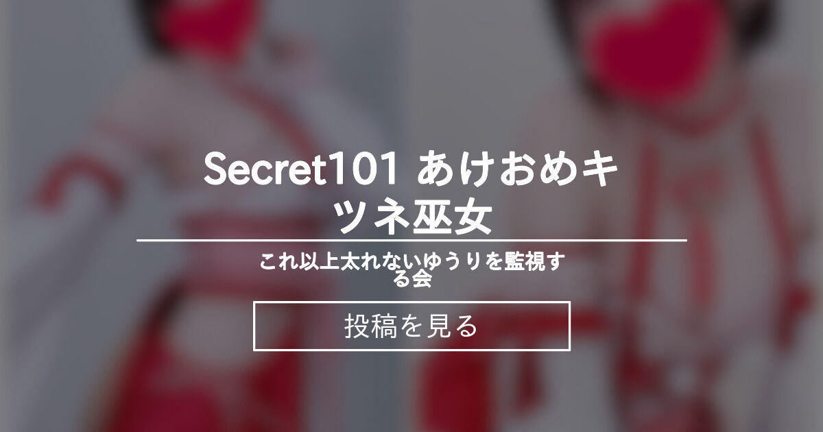 【コスプレ】 Secret101 あけおめ ️キツネ巫女🦊⛩ - これ以上太れないゆうりを監視する会🐷 (ゆうり)の投稿｜ファンティア[Fantia]