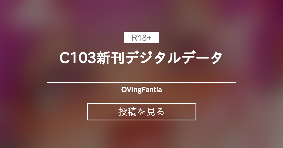 【オリジナル】 C103新刊デジタルデータ - OVing×Fantia (おぶい)の投稿｜ファンティア[Fantia]