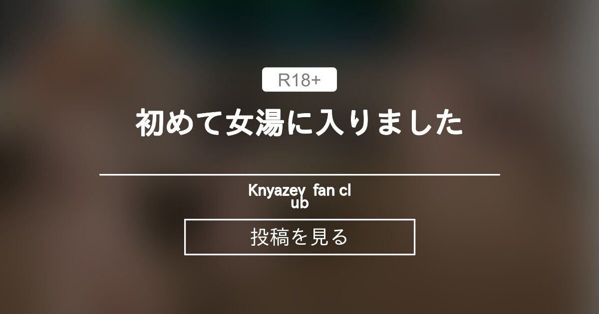 【クマー】 初めて女湯に入りました - Knyazev fan club (Knyazev )の投稿｜ファンティア[Fantia]