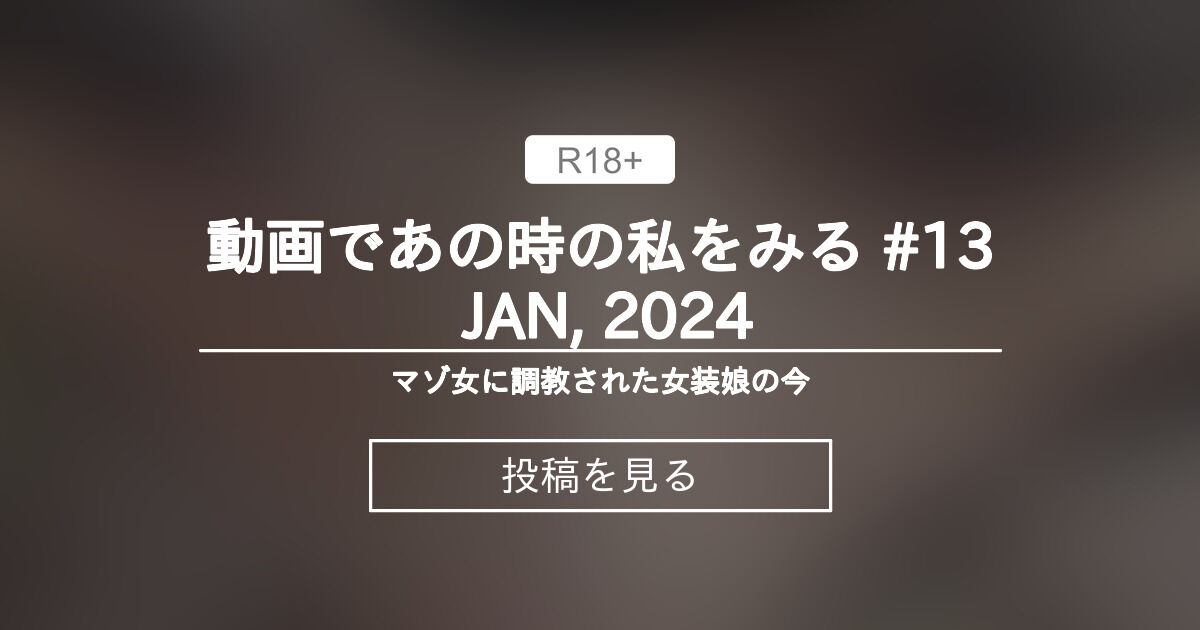 【女装】 動画であの時の私をみる #13 JAN, 2024 - マゾ女に〇〇された女装娘の今 (あのときのはるか)の投稿｜ファンティア[Fantia]