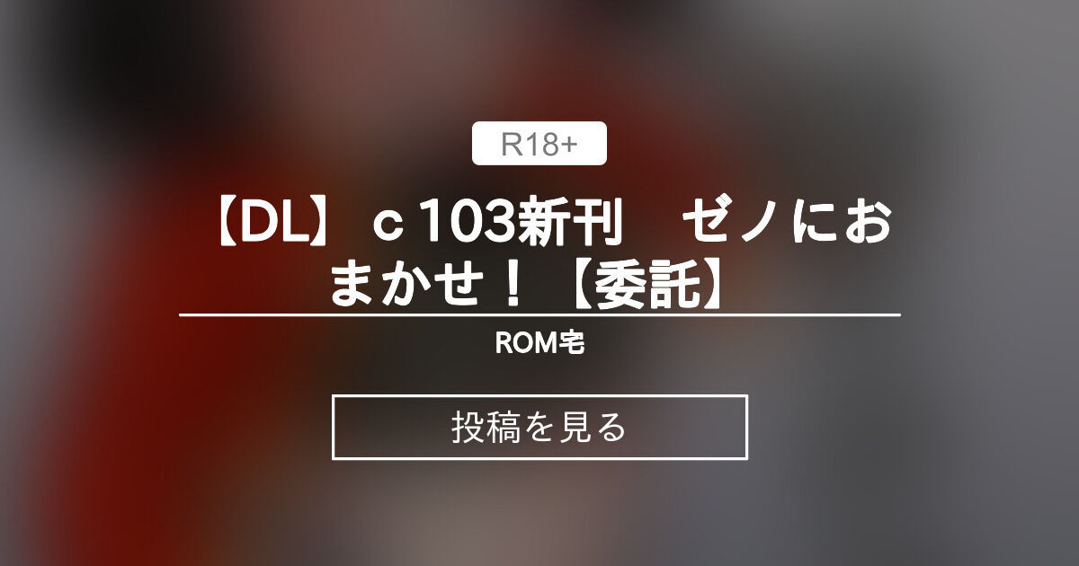 【DL】c103新刊 ゼノにおまかせ！【委託】 - ROM宅 (ROM)の投稿｜ファンティア[Fantia]