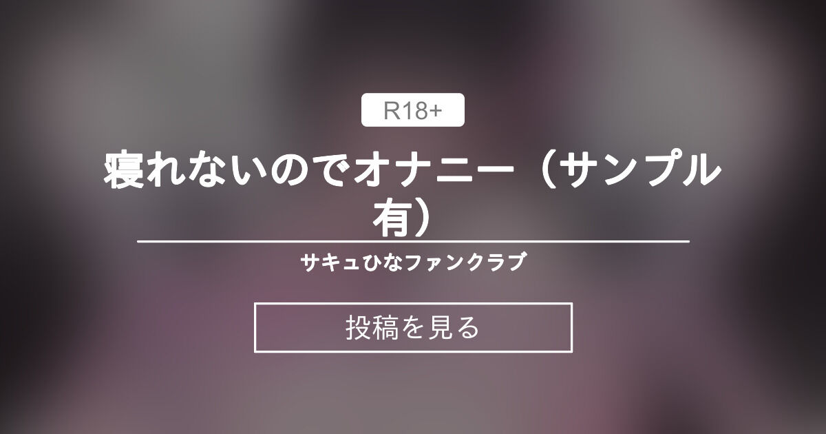 寝れないのでオナニー（サンプル有） - サキュひなファンクラブ (リアルサキュバスひな)の投稿｜ファンティア[Fantia]