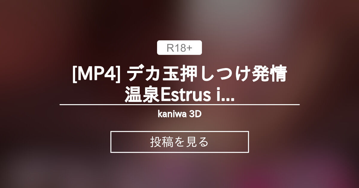 [MP4] ♨デカ玉押しつけ発情温泉💕Estrus in Onsen♨ - kaniwa🔞 3D (kaniwa🔞)の投稿｜ファンティア[Fantia]