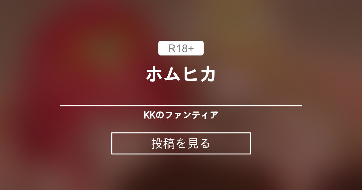 ホムヒカ - KKのファンティア (KK)の投稿｜ファンティア[Fantia]