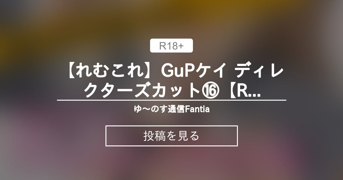 【ケイ(GuP)】 【れむこれ】GuPケイ ディレクターズカット⑯【R-18】 - ゆ～のす通信Fantia (ゆ～のす)の投稿｜ファンティア[Fantia]