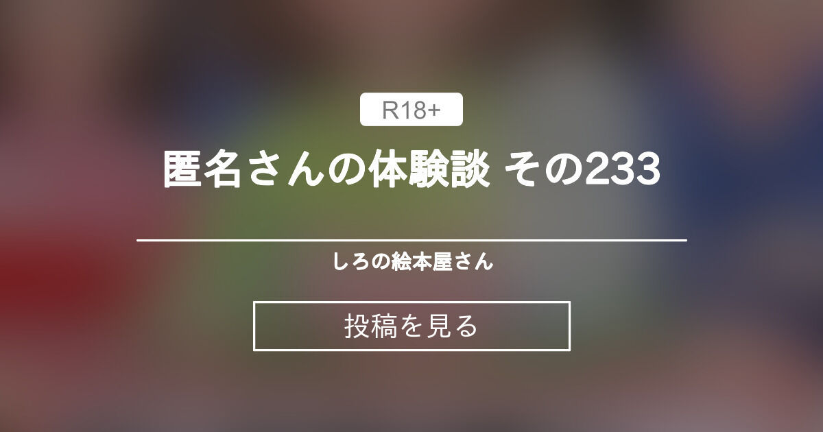 【中学生】 匿名さんの体験談 その233 - しろの絵本屋さん (こえだ しろ)の投稿｜ファンティア[Fantia]