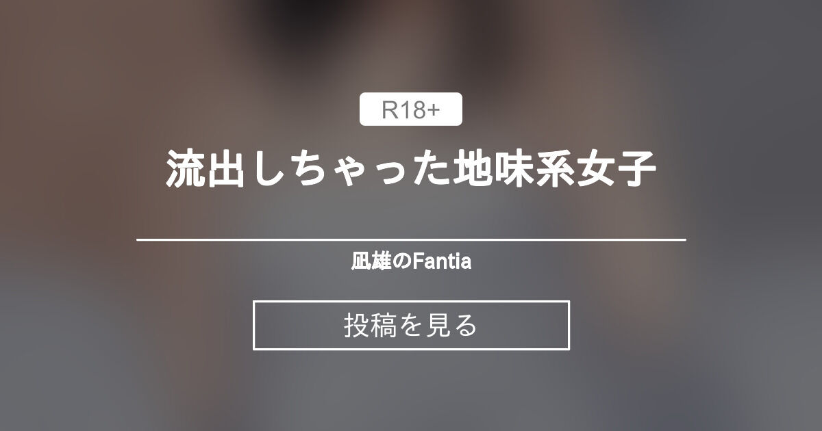 流出しちゃった地味系女子 - 凪雄のFantia (凪雄)の投稿｜ファンティア[Fantia]