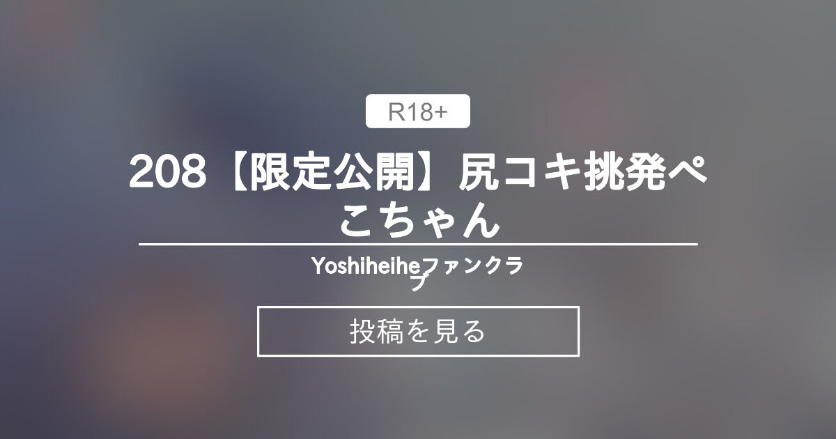 208【限定公開】尻コキ挑発ぺこちゃん💦 - Yoshiheiheファンクラブ (Yoshiheihe)の投稿｜ファンティア[Fantia]