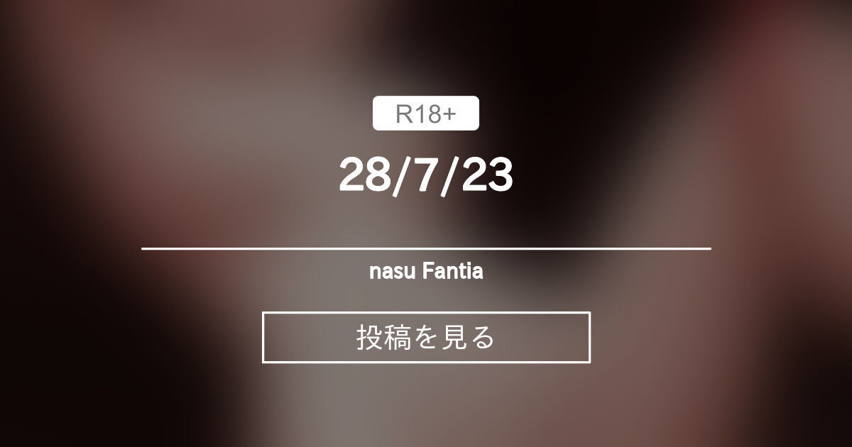 【R18/NSFW】 28/7/23 - nasu Fantia (nasu)の投稿｜ファンティア[Fantia]