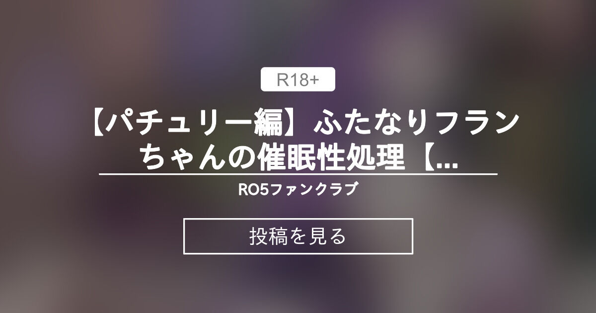 【東方】 【パチュリー編】ふたなりフランちゃんの〇〇性処理【18枚】 - RO5ファンクラブ (RO5)の投稿｜ファンティア[Fantia]