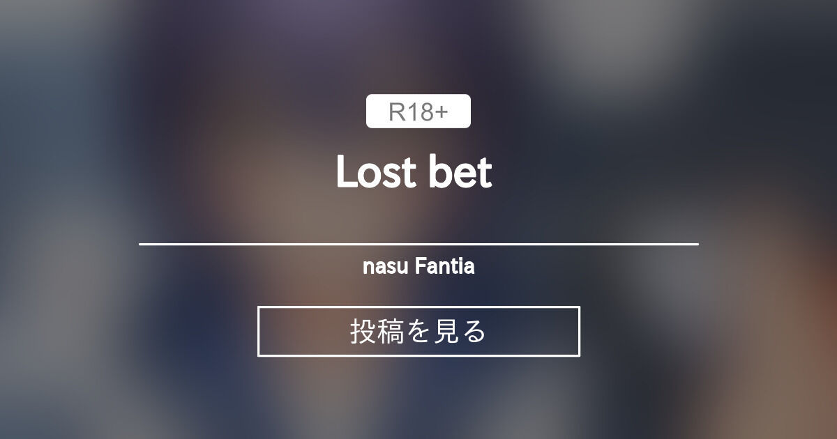【R18/NSFW】 Lost bet - nasu Fantia (nasu)の投稿｜ファンティア[Fantia]