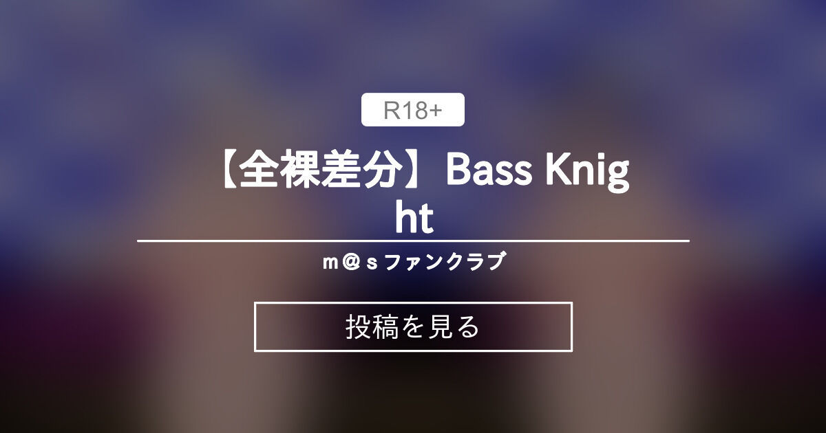 【全裸差分】Bass Knight💕 - m＠sファンクラブ (m＠s/MMD)の投稿｜ファンティア[Fantia]