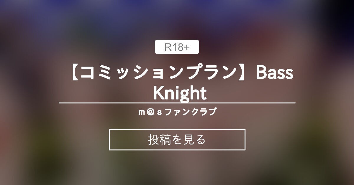 【コミッションプラン】Bass Knight💕 - m＠sファンクラブ (m＠s/MMD)の投稿｜ファンティア[Fantia]
