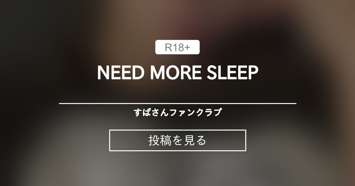 NEED MORE SLEEP - すばさんファンクラブ (すばさん)の投稿｜ファンティア[Fantia]