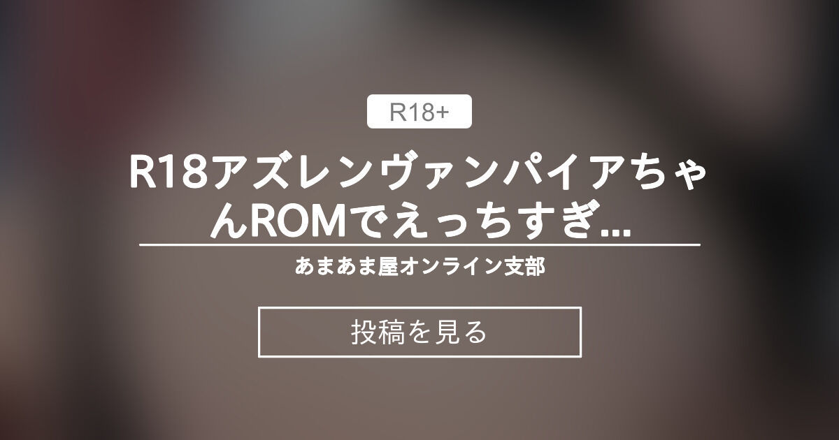 R18🌟アズレン🦇ヴァンパイアちゃんROMでえっちすぎてお蔵入りのやつ💖 - あまあま屋 オンライン支部 (夏水はるか 毎週更新 )の投稿｜ファンティア[Fantia]