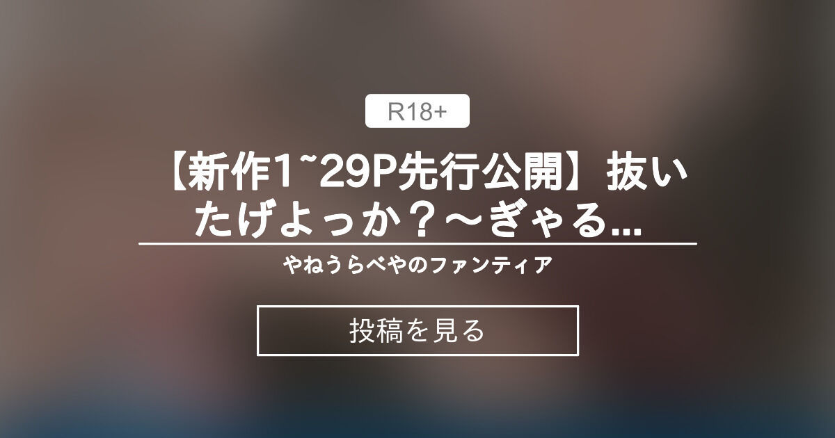 【ギャル】 【新作1~29P先行公開】抜いたげよっか？～ぎゃるカノ同棲あまトロせいかつ～#8 - やねうらべやのファンティア (やねうら)の投稿｜ファンティア[Fantia]