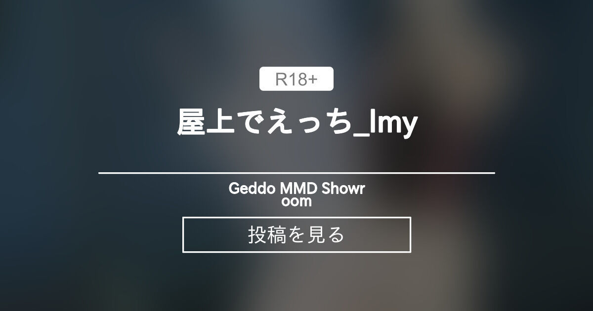 屋上でえっち_lmy - Geddo MMD Showroom (Geddo)の投稿｜ファンティア[Fantia]