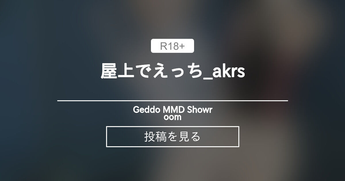 屋上でえっち_akrs - Geddo MMD Showroom (Geddo)の投稿｜ファンティア[Fantia]