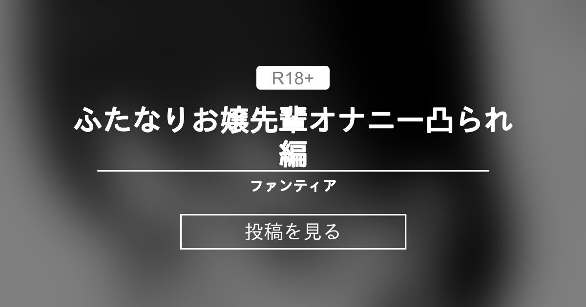 【ふたなりお嬢先輩】 ふたなりお嬢先輩オナニー凸られ編 - ファンティア (CVアリレス)の投稿｜ファンティア[Fantia]