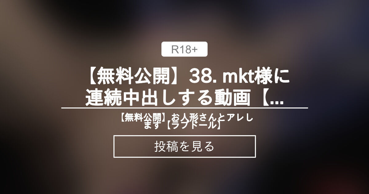【Irokebijin】 【無料公開】38. mkt様に連続中出しする動画【ラブドール】 - 【無料公開】お人形さんとアレします【ラブドール】 (WIASS)の投稿｜ファンティア[Fantia]
