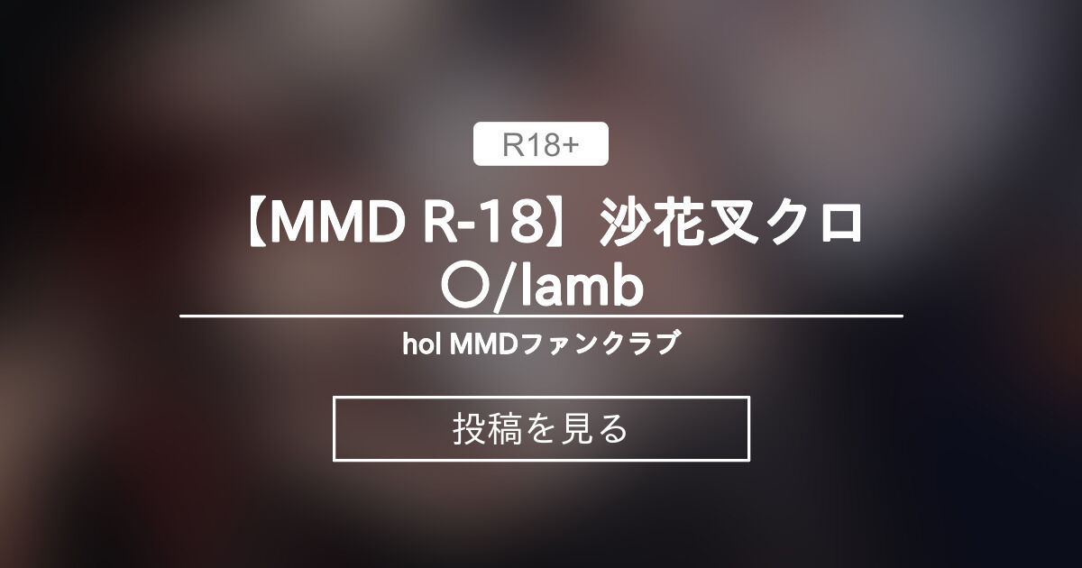 【mmd】 【MMD R-18】沙花叉クロ /lamb - hol MMDファンクラブ (hol MMD)の投稿｜ファンティア[Fantia]