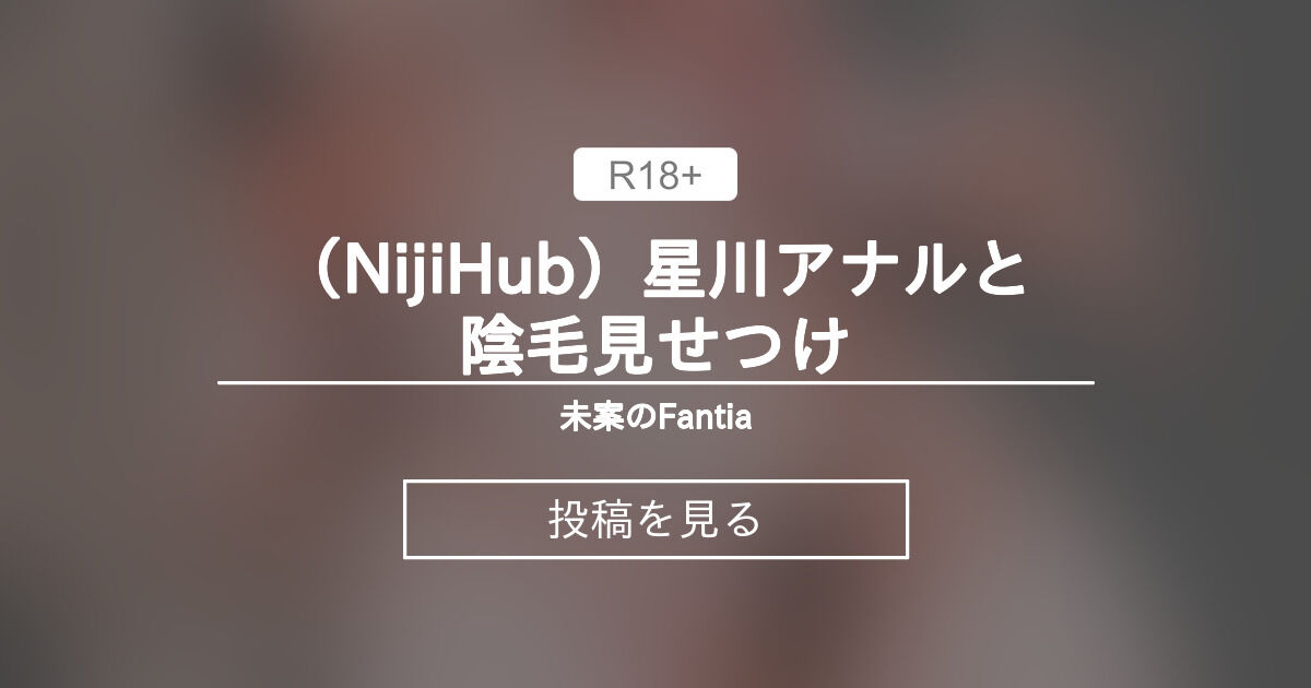 （NijiHub）星川アナルと陰毛見せつけ - 未案のFantia (未案)の投稿｜ファンティア[Fantia]