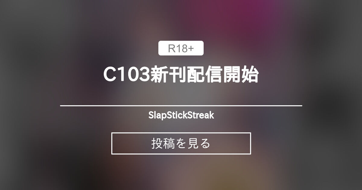 【C103】 C103新刊配信開始 - SlapStickStreak (ステルス改行)の投稿｜ファンティア[Fantia]