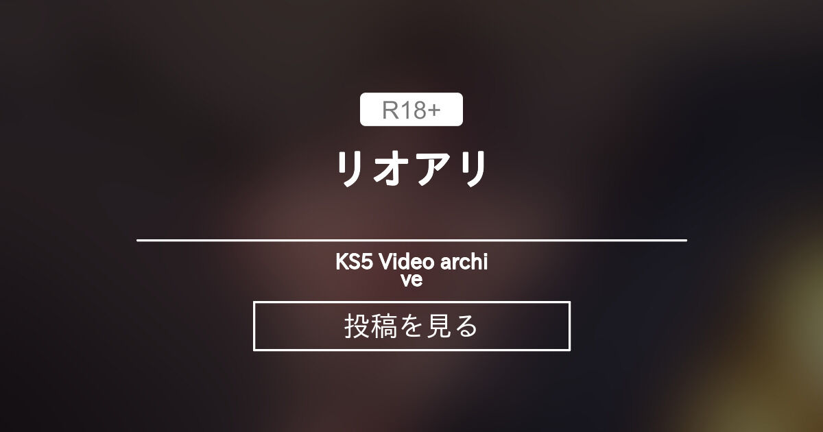 リオアリ - KS5 Video archive (KS5)の投稿｜ファンティア[Fantia]