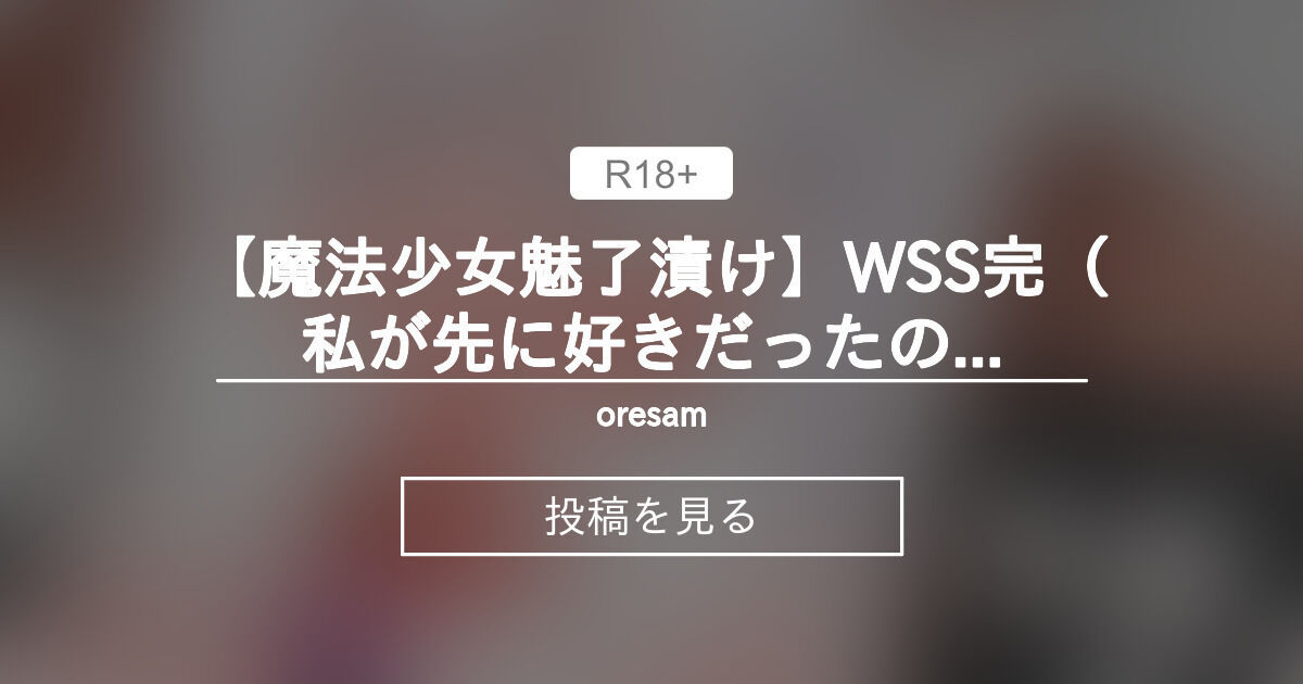 【魔法少女魅了漬け】WSS完（私が先に好きだったのに） - oresam (oresam)の投稿｜ファンティア[Fantia]