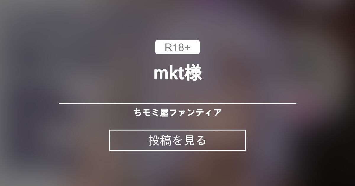 mkt様 - ちモミ屋ファンティア (ちモミ屋)の投稿｜ファンティア[Fantia]