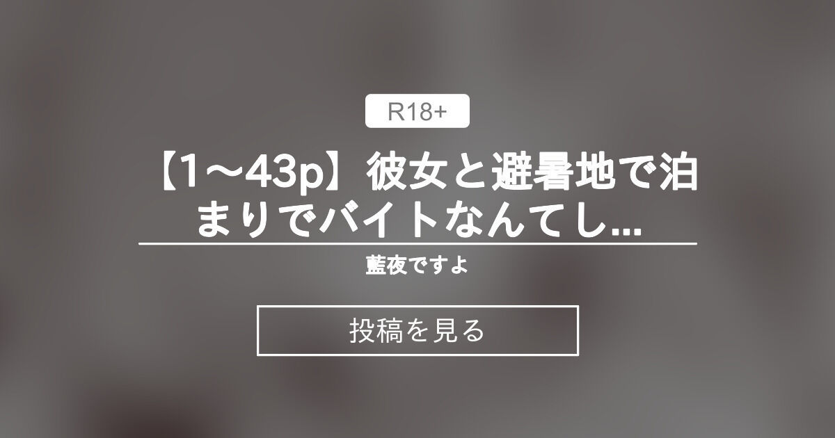 【1～43p】彼女と避暑地で泊まりでバイトなんてしたら寝取られるに決まってるじゃないですか!! - 藍夜ですよ (藍夜)の投稿｜ファンティア[Fantia]