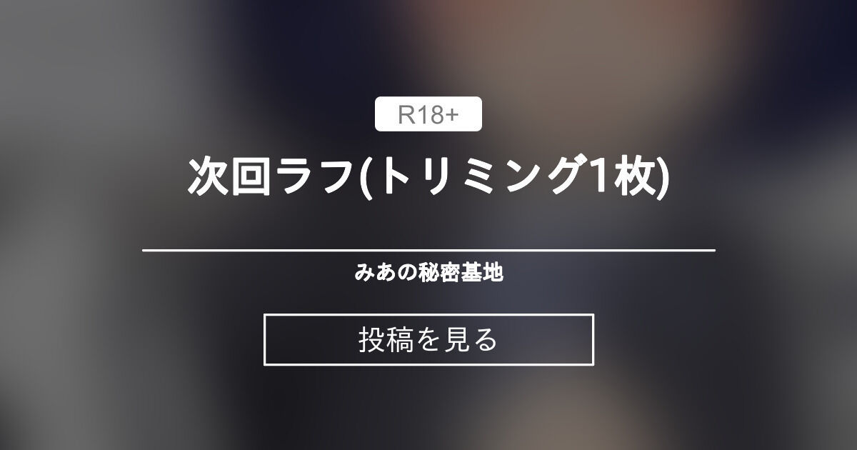 次回ラフ(トリミング1枚) - みあの秘密基地 (みあ)の投稿｜ファンティア[Fantia]