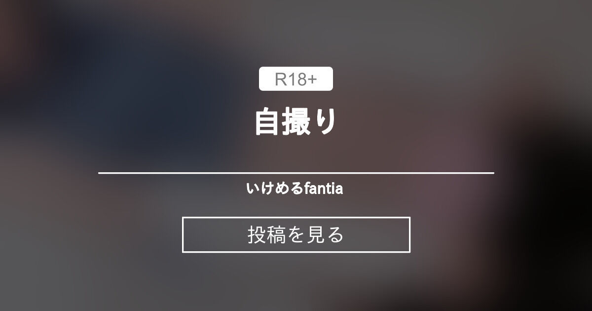 【自撮り】 自撮り - いけめるfantia (いけめる)の投稿｜ファンティア[Fantia]