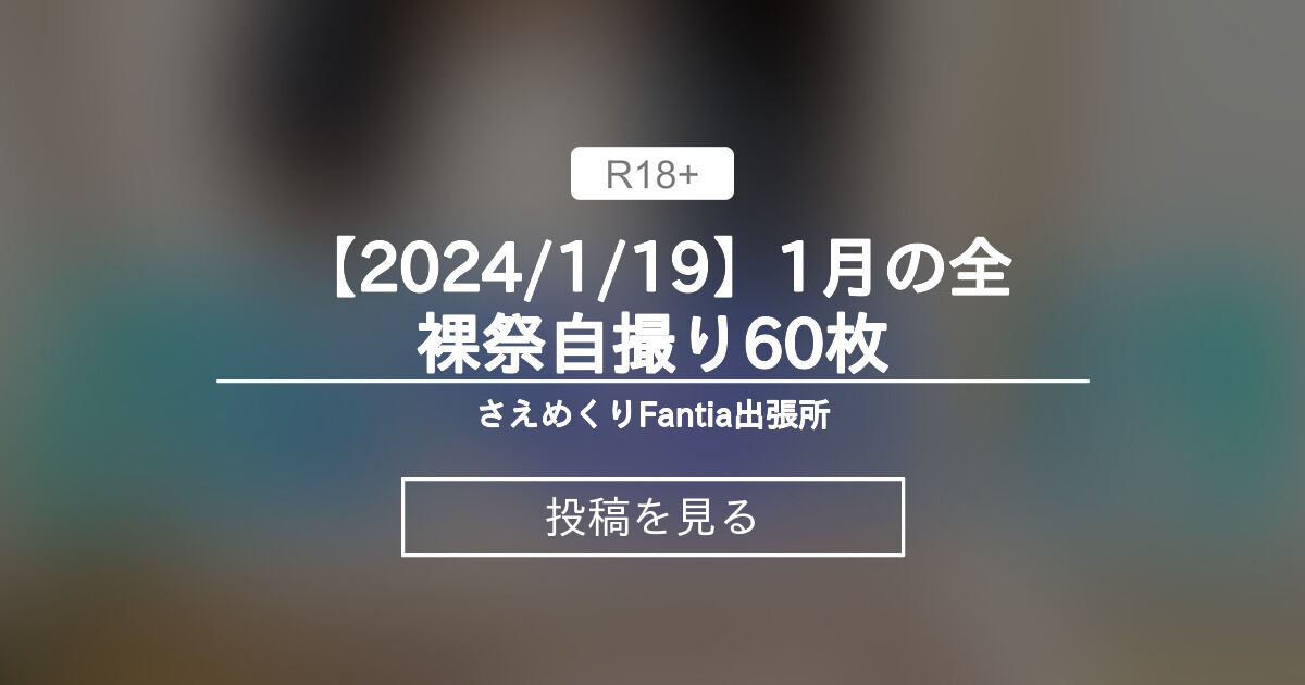 【全裸の日】 【2024/1/19】⛄1月の全裸祭⛄自撮り60枚⛄ - さえめくりFantia🚃 (さえ)の投稿｜ファンティア[Fantia]