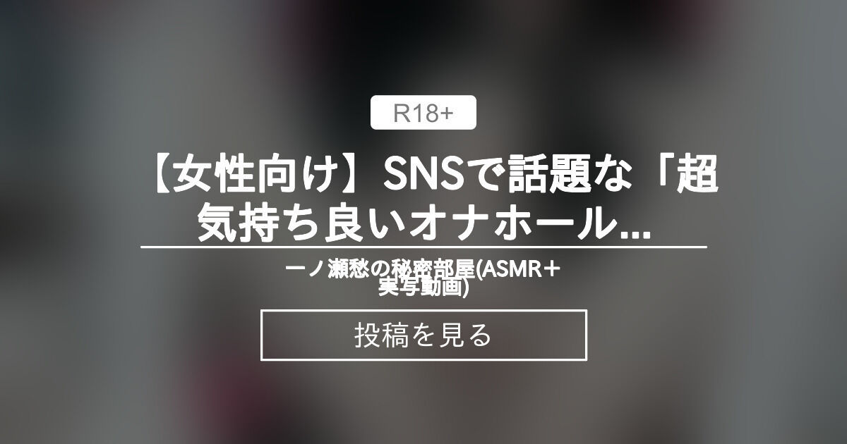 【女性向け】 【女性向け】SNSで話題な「超気持ち良いオナホール」でイクイクえっちシたら頭トロトロに...【ASMR シチュボ オナ声】 - 一ノ瀬愁の秘密部屋(ASMR＋実写動画) (一ノ瀬 ...