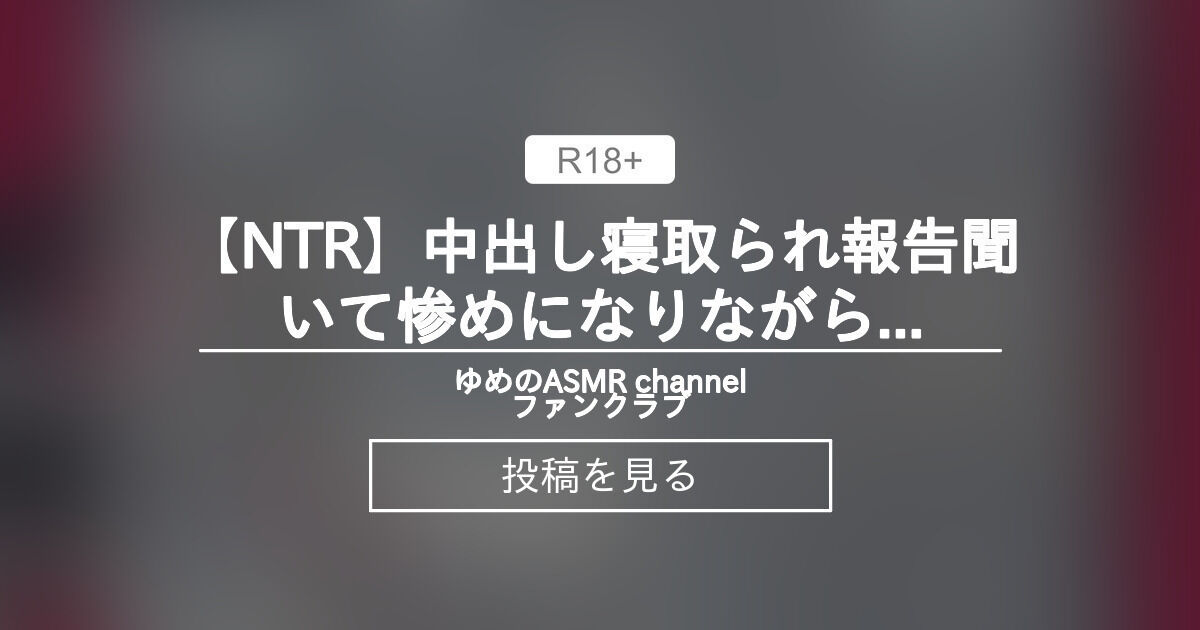 【ASMR】 【NTR】中出し寝取られ報告聞いて惨めになりながらゴム射精♡【ASMR】 - ゆめの ASMR channelファンクラブ (ゆめの ASMR channel)の投稿｜ファン ...