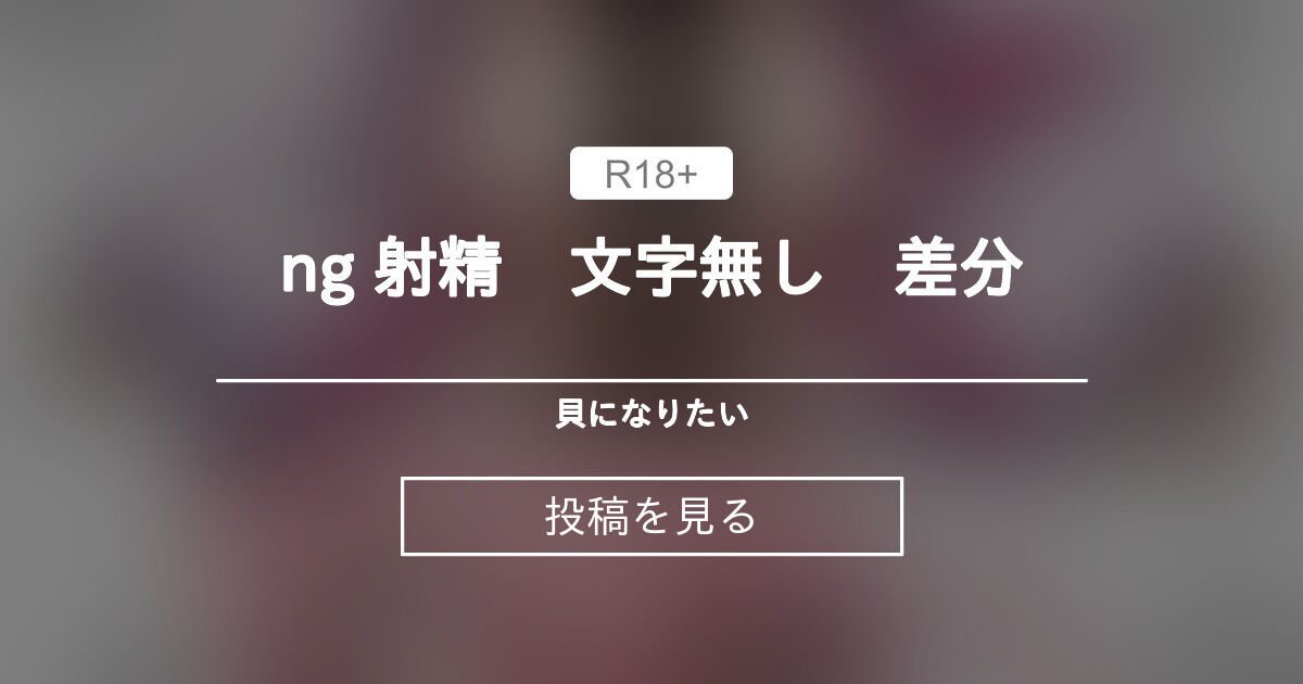 ng 射精 文字無し 差分 - 貝になりたい (貝茂)の投稿｜ファンティア[Fantia]