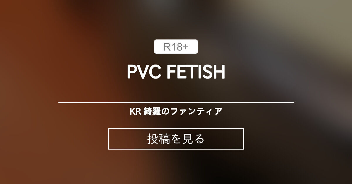 PVC FETISH - KR 綺羅のファンティア (綺羅女王様)の投稿｜ファンティア[Fantia]
