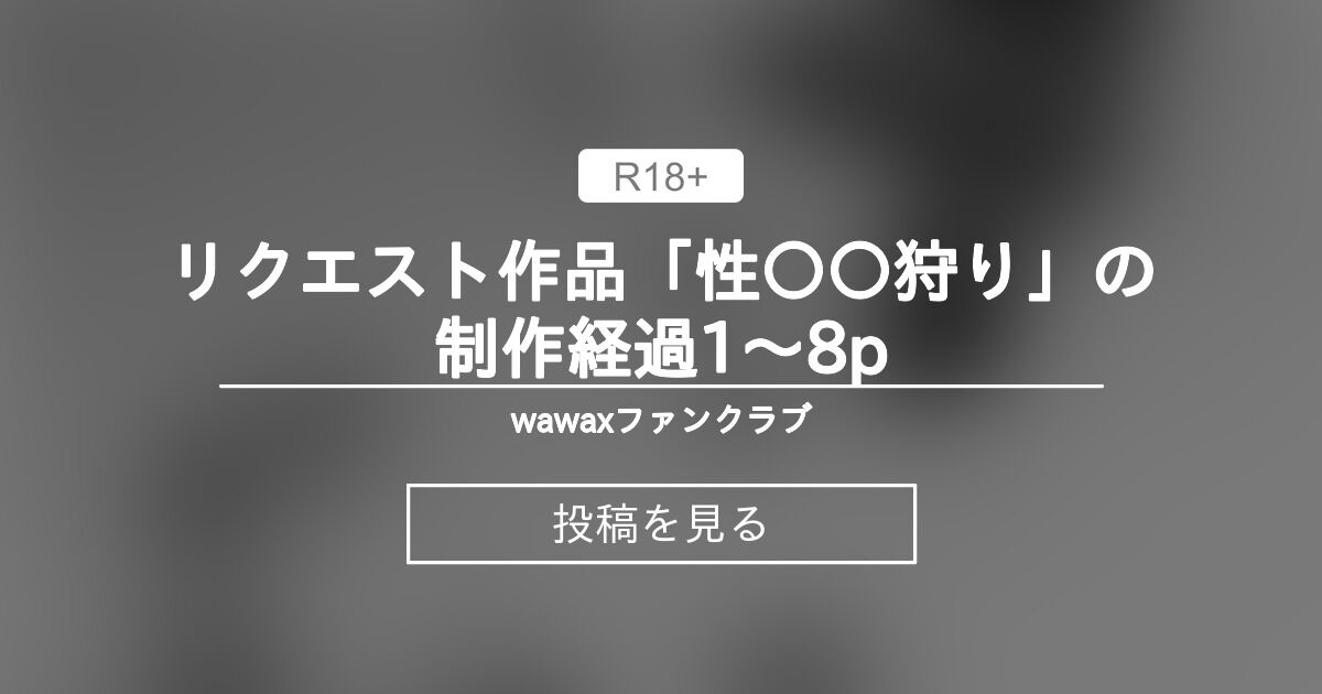 【#R18G】 リクエスト作品「性〇〇狩り」の制作経過1～8p - tk wawaxファンクラブ (tk wawax)の投稿｜ファンティア[Fantia]