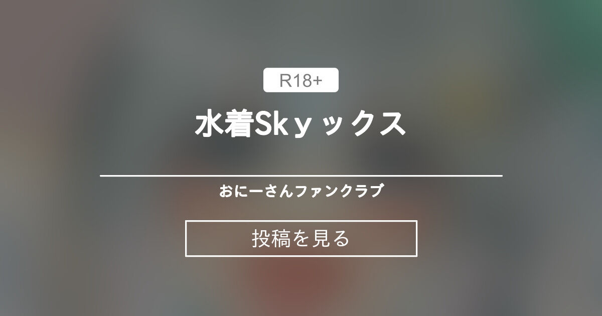 水着Skyックス - おにーさん°🔞ファンクラブ (おにーさん°🔞)の投稿｜ファンティア[Fantia]