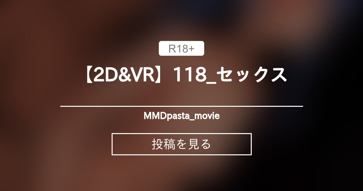 【2d】 【2D&VR】118_セックス - MMDpasta_movie (MMDpasta)の投稿｜ファンティア[Fantia]