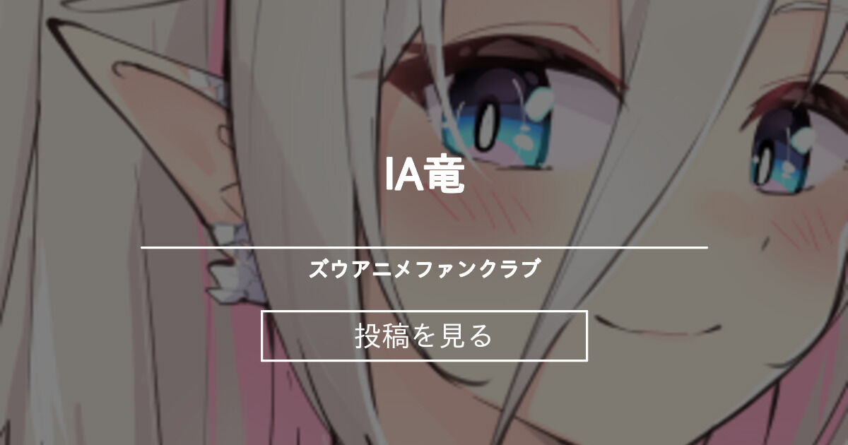 【CeVIO】 IA竜 - ズウアニメファンクラブ (ズウアニメ)の投稿｜ファンティア[Fantia]