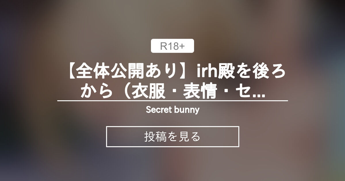 【バーチャルYouTuber】 【全体公開あり】irh殿を後ろから（衣服・表情・セリフ差分 計16枚） - Secret bunny (白瀬結衣)の投稿｜ファンティア[Fantia]
