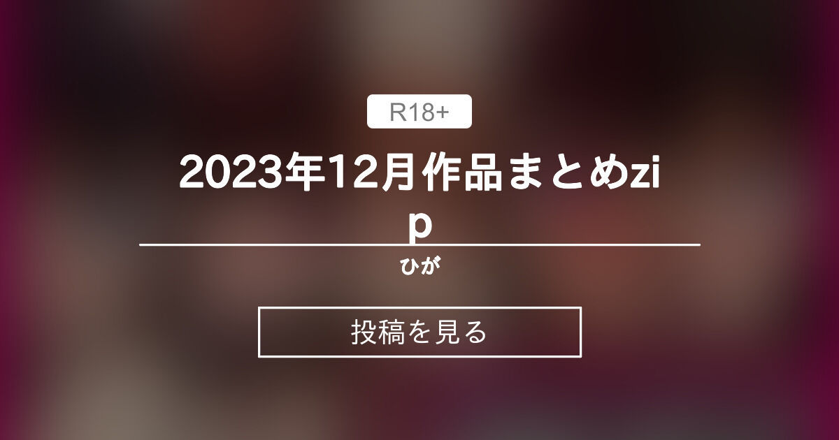 【hg_zip】 2023年12月作品まとめzip - ひが (ひが)の投稿｜ファンティア[Fantia]