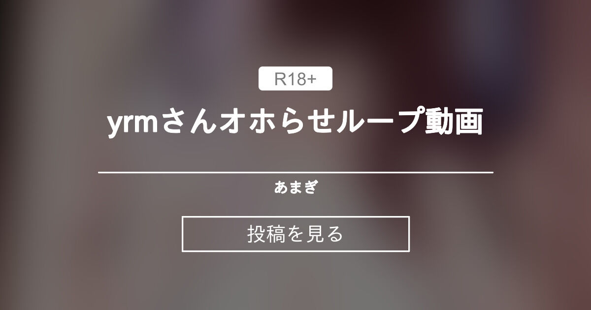 【夜見れな】 yrmさんオホらせループ動画 - あまぎ (あまぎ)の投稿｜ファンティア[Fantia]