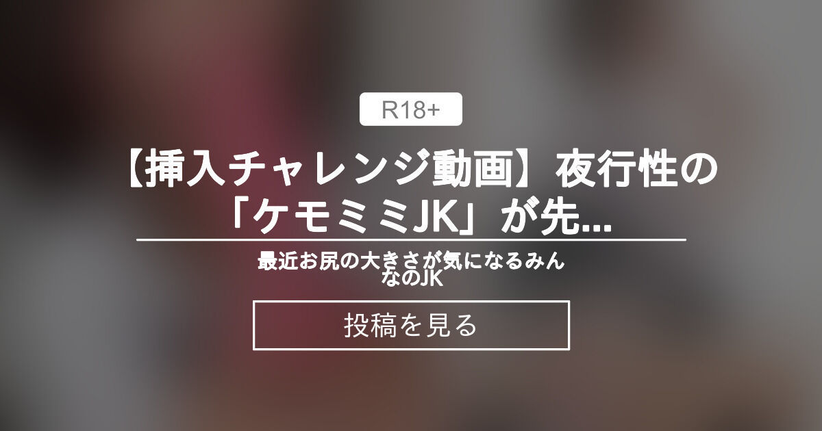 【ケモミミJK】 【挿入チャレンジ動画】夜行性の「ケモミミJK」が先にJKファンクラブ限定でアナルプラグサイズ初公開💕 - 最近お尻の大きさが気になるみんなのJK (さくらこ@JKコス)の投稿 ...